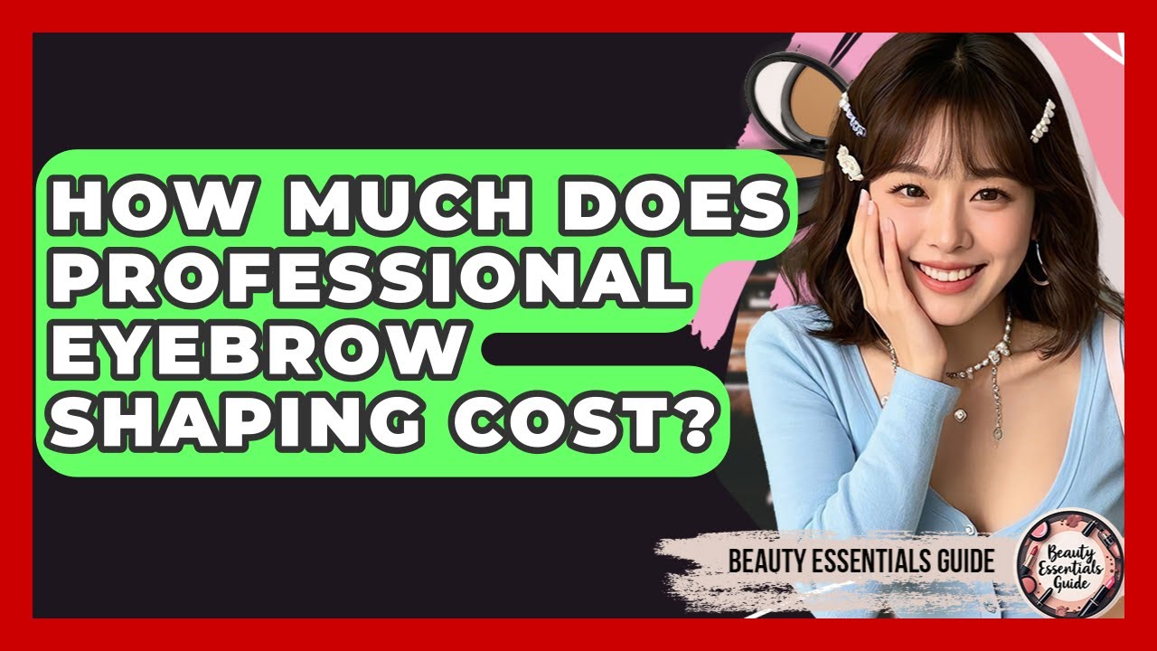 How Much Does Professional Eyebrow Shaping Cost? - Beauty Essentials Guide