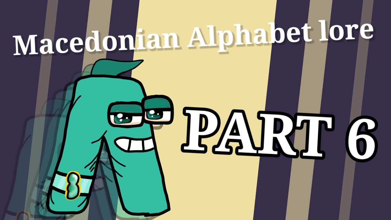 Macedonian Alphabet lore Part 2 [MY VERSION]