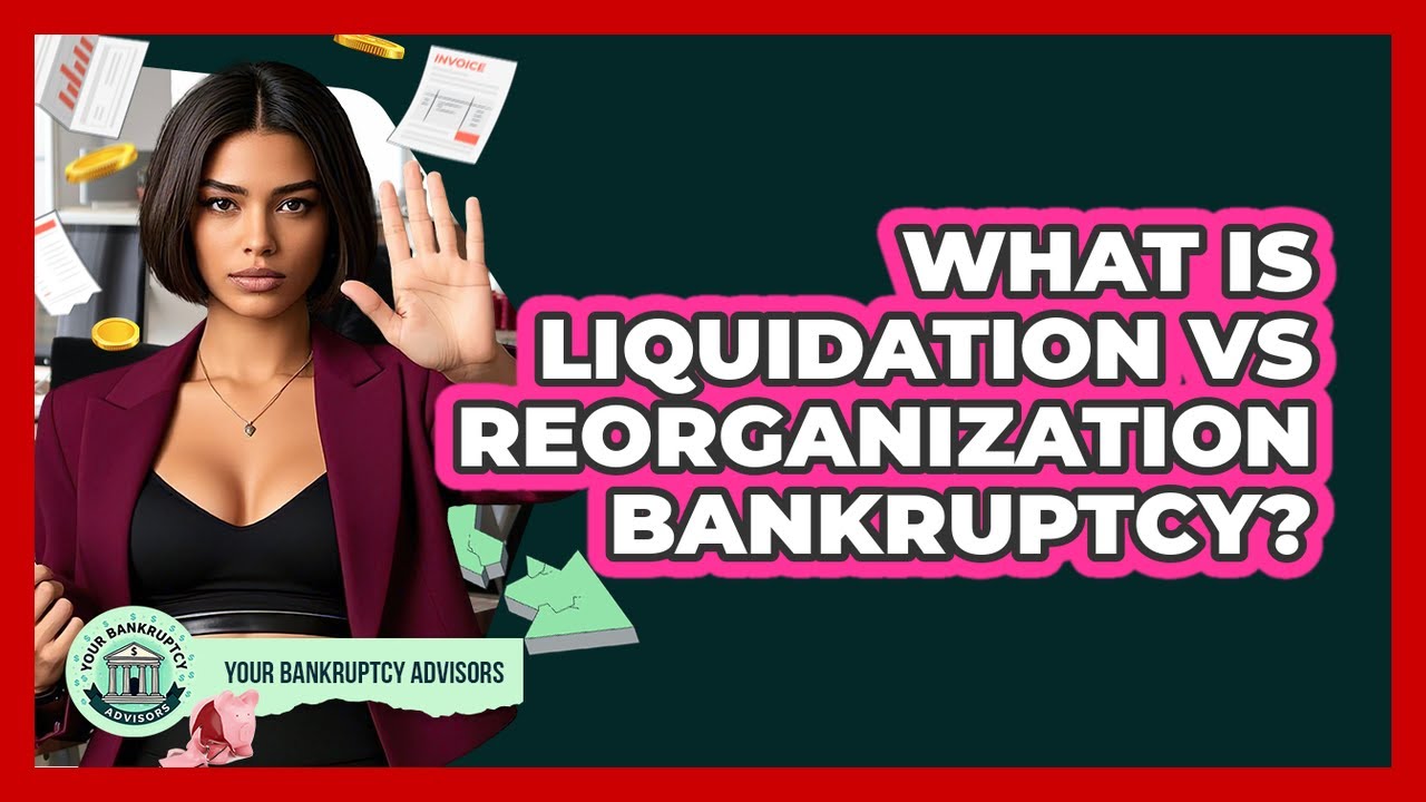 What Is Liquidation Vs Reorganization Bankruptcy? - Your Bankruptcy Advisors