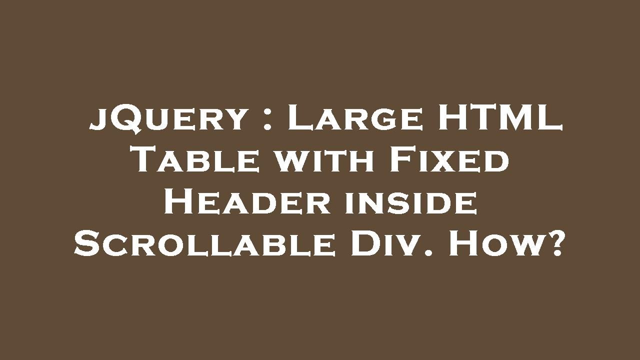 jQuery : Large HTML Table with Fixed Header inside Scrollable Div. How?