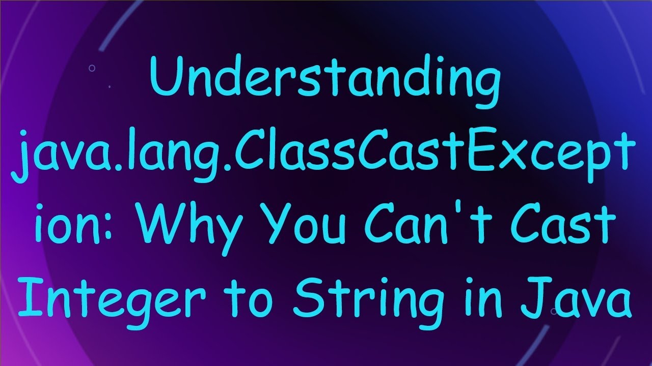 Understanding java.lang.ClassCastException: Why You Can't Cast Integer to String in Java