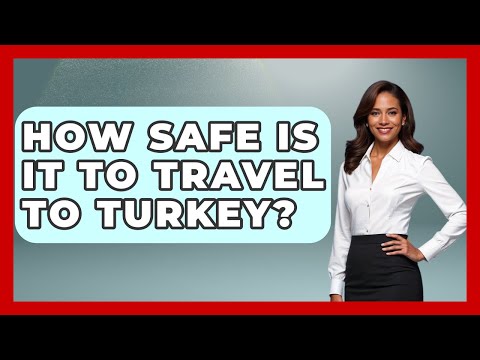 How Safe Is It To Travel To Turkey? - Understanding Southwest Asia