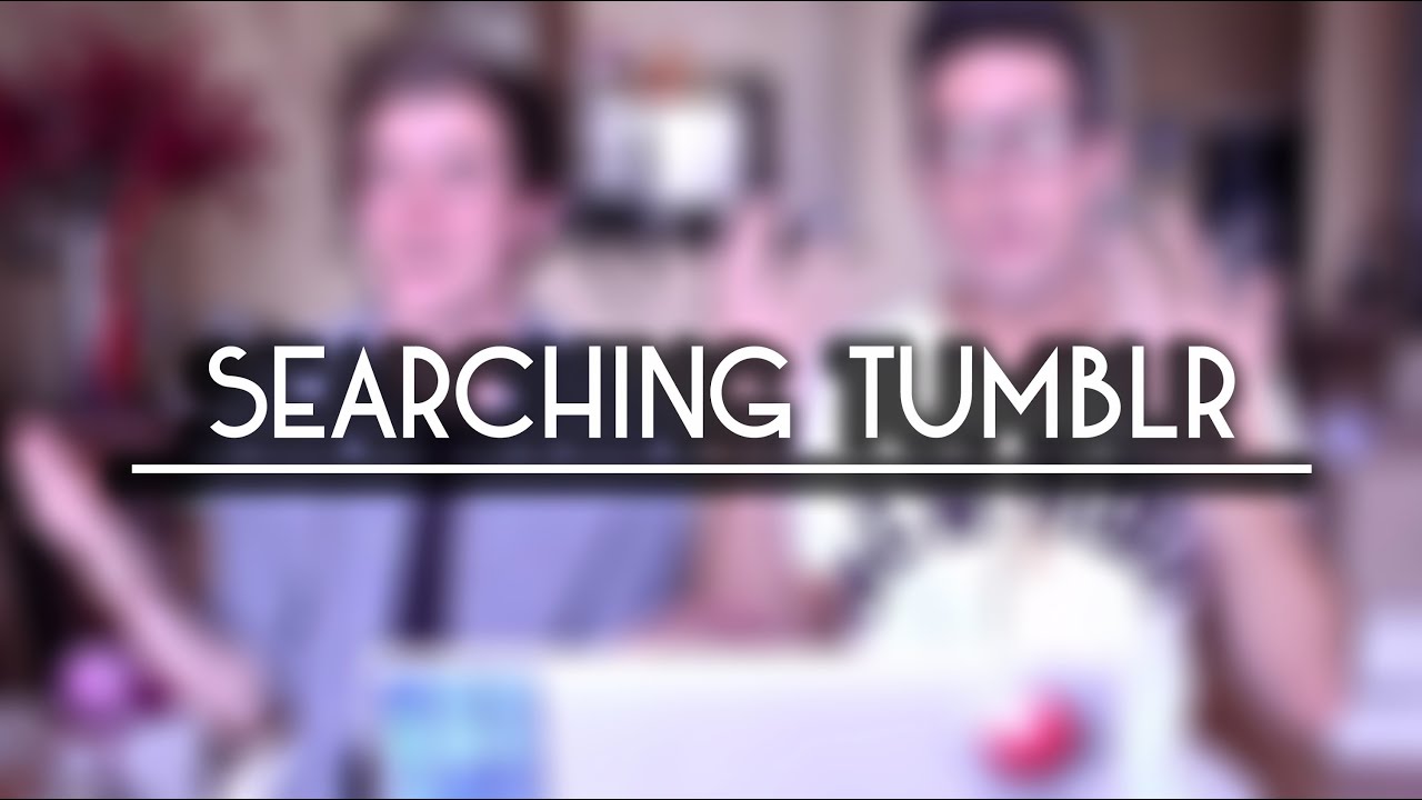 Searching Tumblr - feat. Connor Franta