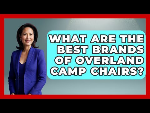 What Are The Best Brands Of Overland Camp Chairs? - Big Truck Lovers