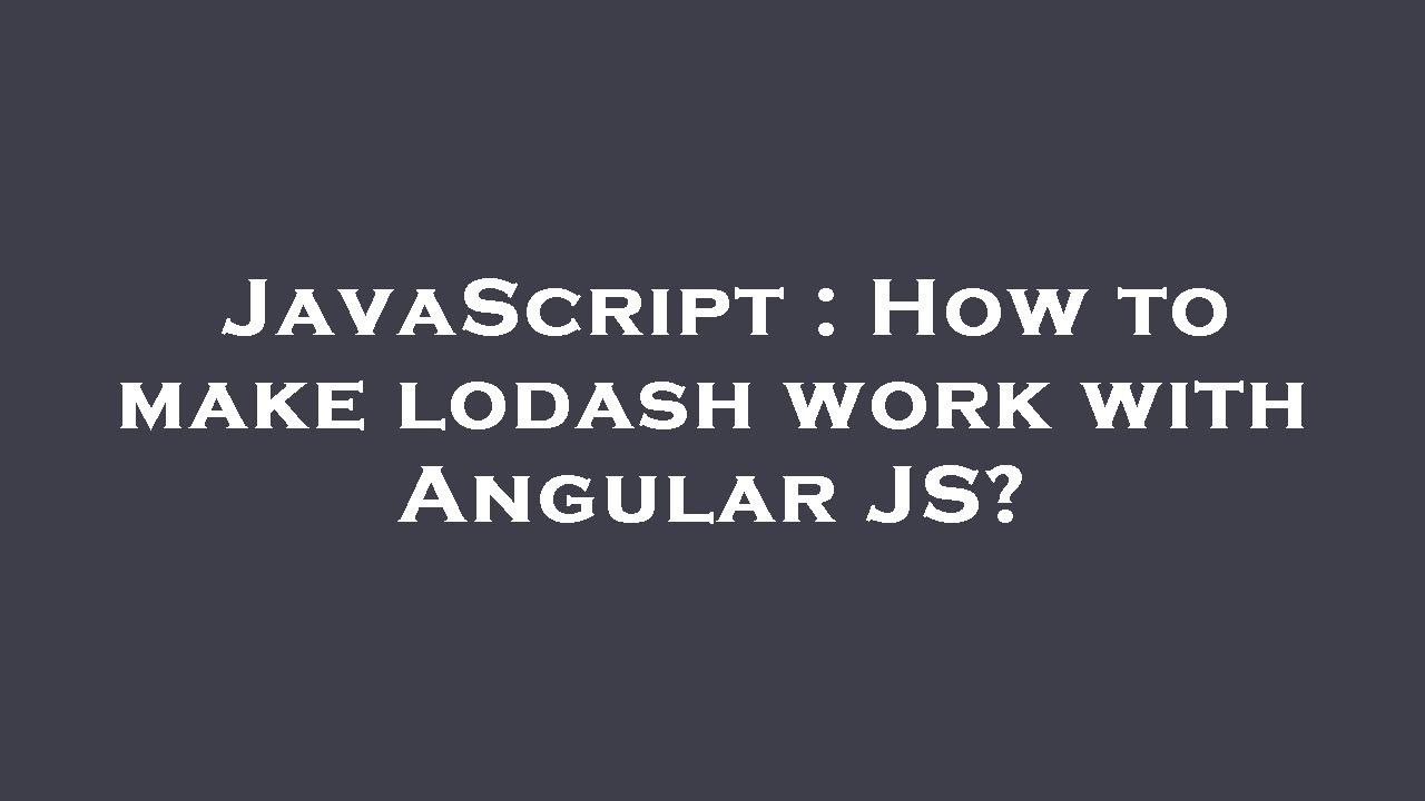 JavaScript : How to make lodash work with Angular JS?