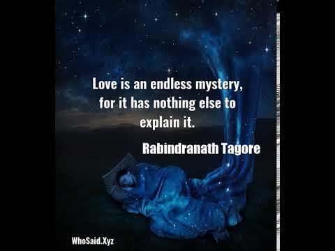 Rabindranath Tagore: Love is an endless mystery, for it has nothing else to explain it....