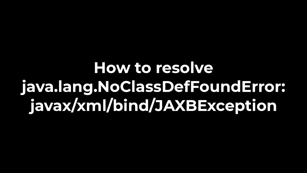 Java :How to resolve java.lang.NoClassDefFoundError: javax/xml/bind/JAXBException(5solution)