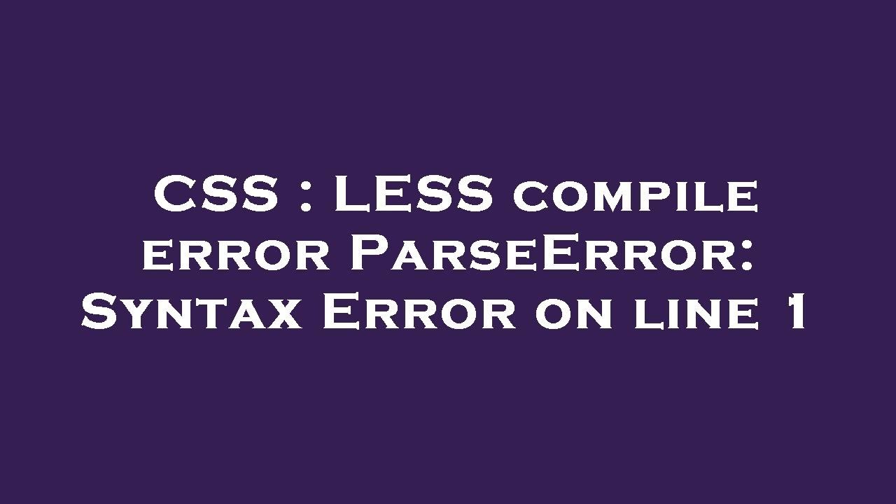 CSS : LESS compile error ParseError: Syntax Error on line 1