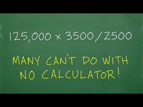 125,000 x 3500 / 2500 = ? many can’t do this with NO CALCULATOR!
