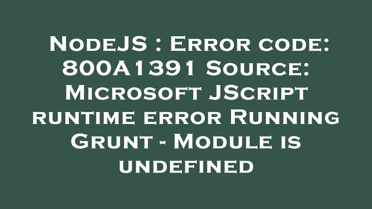 NodeJS : Error code: 800A1391 Source: Microsoft JScript runtime error Running Grunt - Module is unde