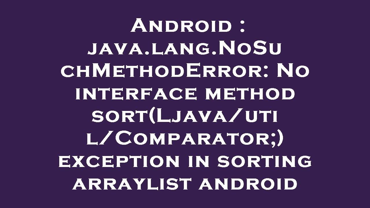 Android : java.lang.NoSuchMethodError: No interface method sort(Ljava/util/Comparator;) exception in