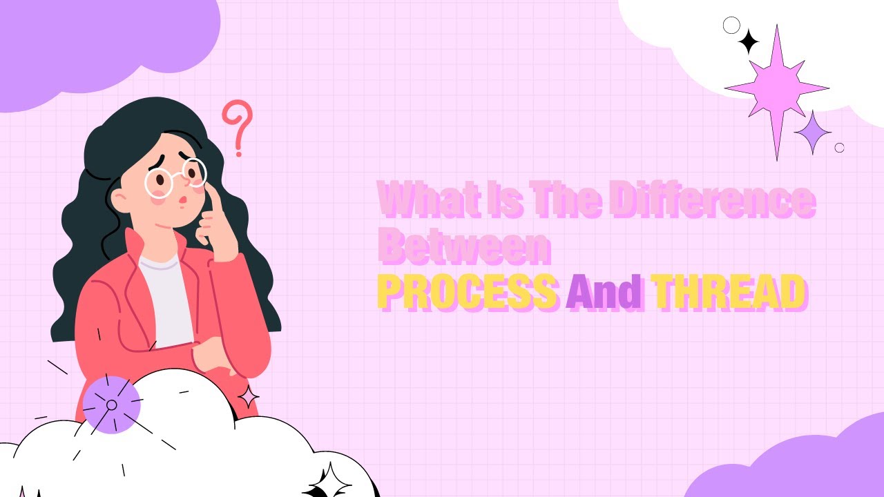 What Is The Difference Between PROCESS And THREAD