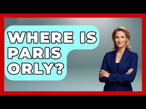 Where Is Paris Orly? - France Fact File
