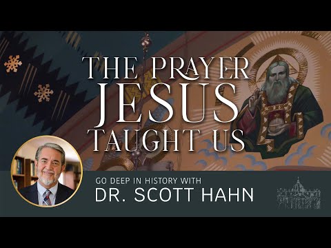 Understanding the ‘Our Father’ – Dr. Scott Hahn – Deep in History | The ...