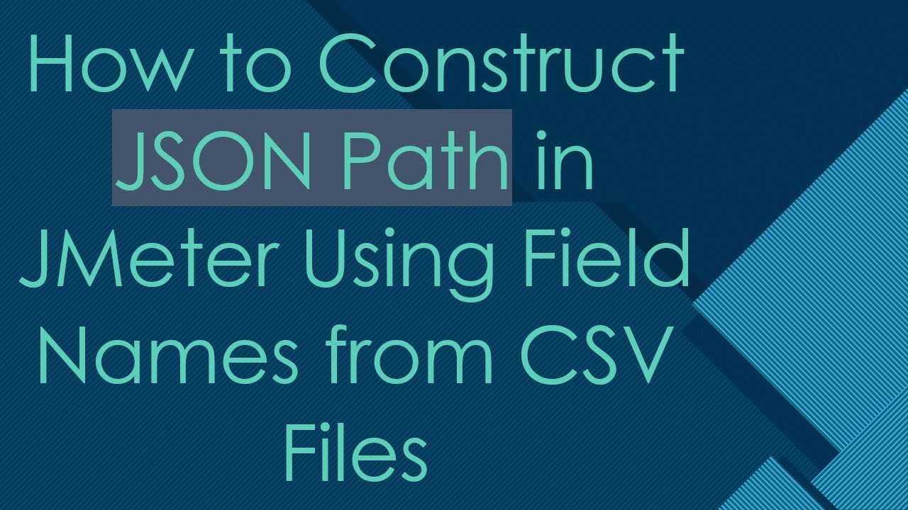 How to Construct JSON Path in JMeter Using Field Names from CSV Files