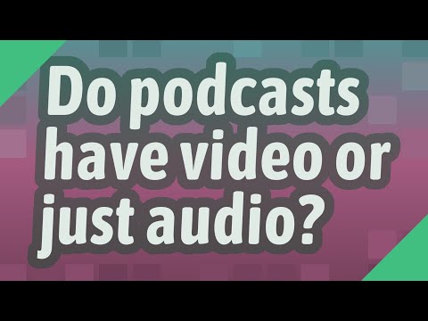 Do podcasts have video or just audio?