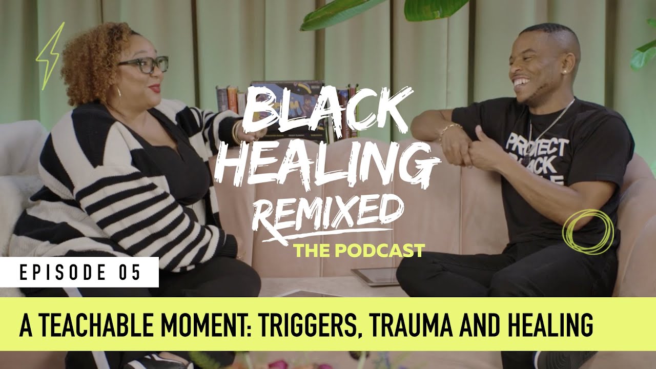 Black Healing Remixed: The Podcast - Ep. 5 | A Teachable Moment: Triggers, Trauma, and Healing