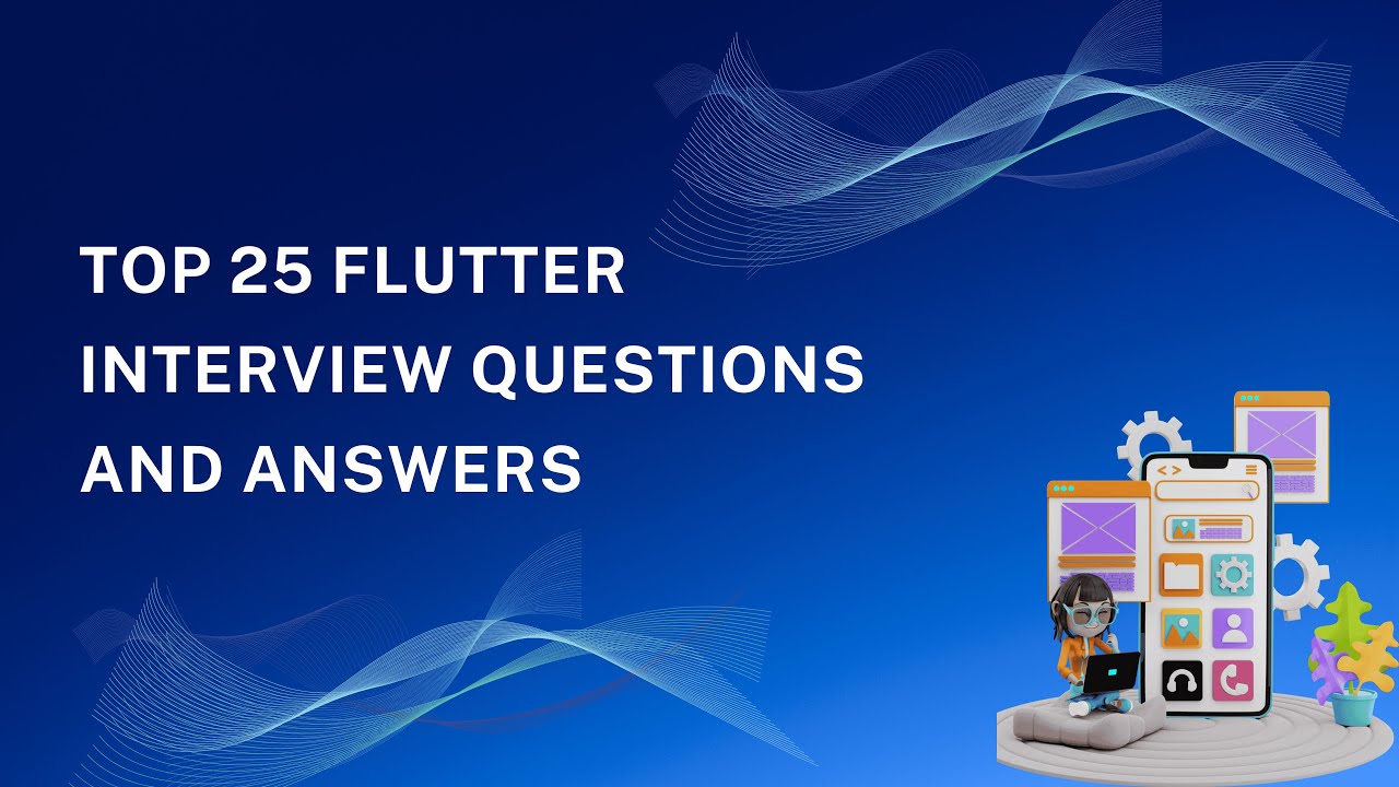 Top 25 Flutter Interview Questions & Answers | Land Your Dream Developer Job