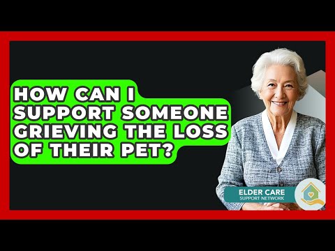 How Can I Support Someone Grieving The Loss Of Their Pet? - Elder Care Support Network
