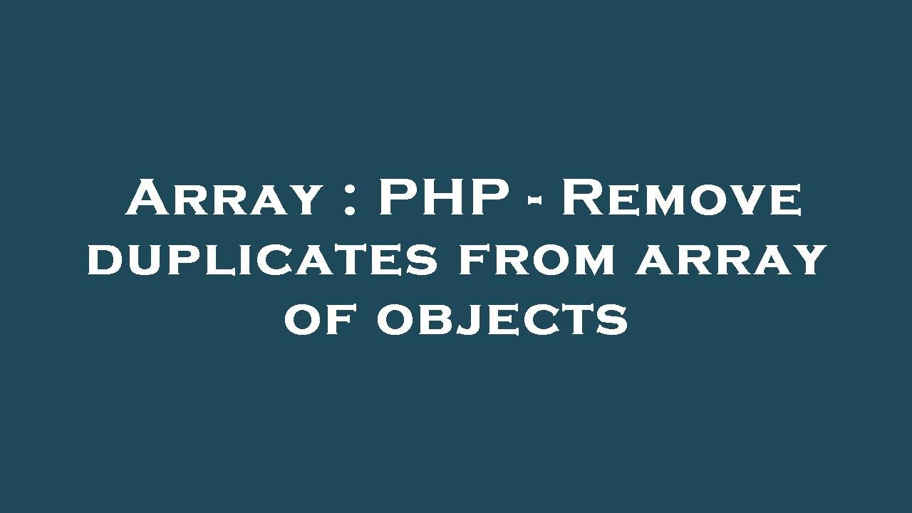Array : PHP - Remove duplicates from array of objects
