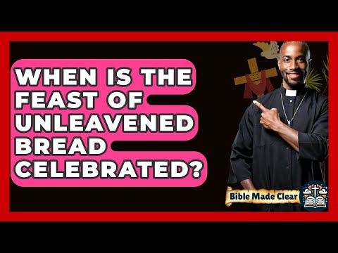 When Is The Feast Of Unleavened Bread Celebrated? - BibleMadeClear.com