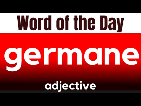 Word of the Day - GERMANE. What does GERMANE mean?