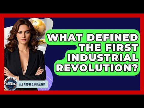 What Defined The First Industrial Revolution? - All About Capitalism