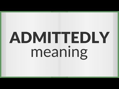 Admittedly | meaning of Admittedly