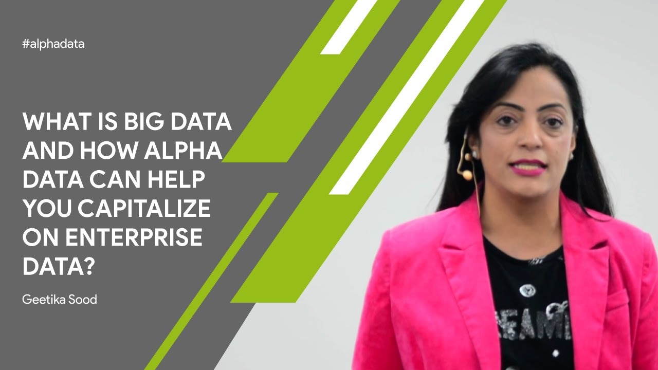 What is Big Data and how Alpha Data can help you capitalize on enterprise data? | Geetika Sood