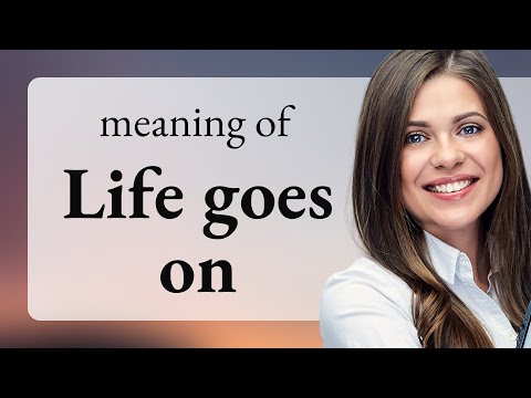 Life Goes On: Unpacking the Meaning