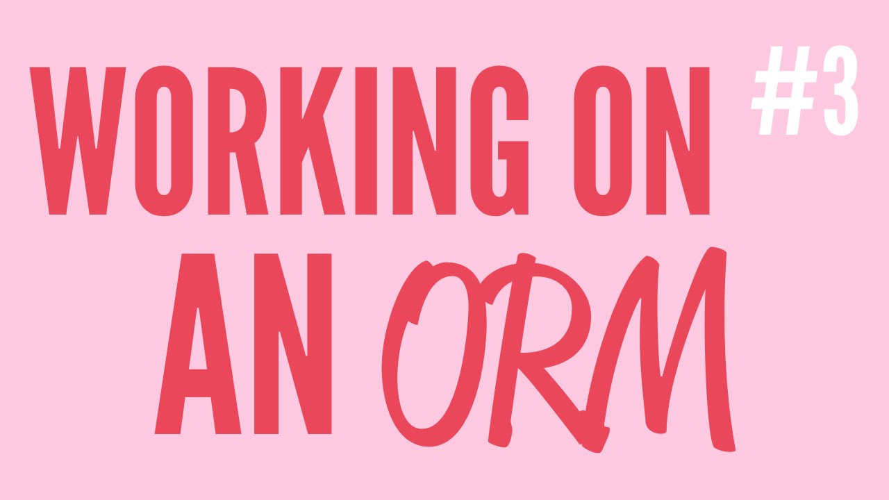 Working On An ORM (Part 3)