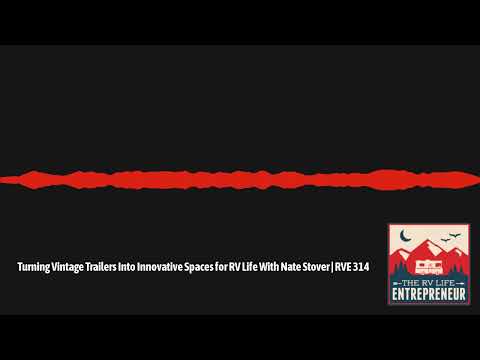 Turning Vintage Trailers Into Innovative Spaces for RV Life With Nate Stover | RVE 314 - The RV...