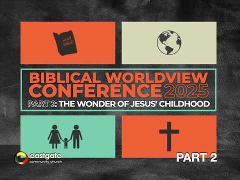 Biblical Worldview Conference 2025 (PART 2) The Wonder of Jesus' Childhood