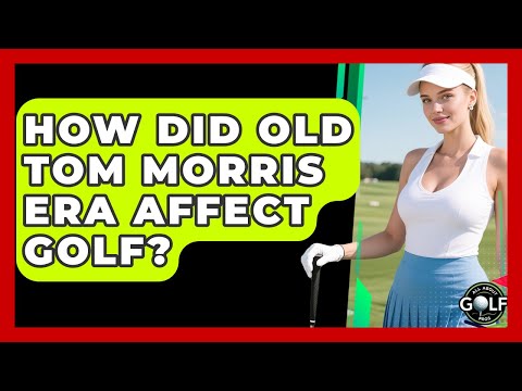 How Did Old Tom Morris Era Affect Golf? - All About Golf Pros