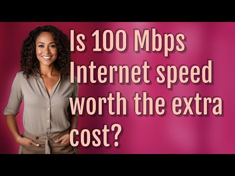 Is 100 Mbps Internet speed worth the extra cost?