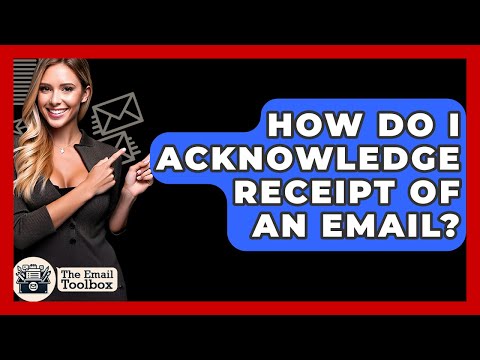 How Do I Acknowledge Receipt Of An Email? - TheEmailToolbox.com