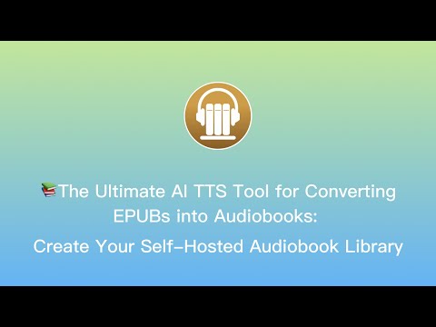 📚The Ultimate AI TTS Tool for Converting EPUBs into Audiobooks & Create Self-Hosted Audiobook Lib