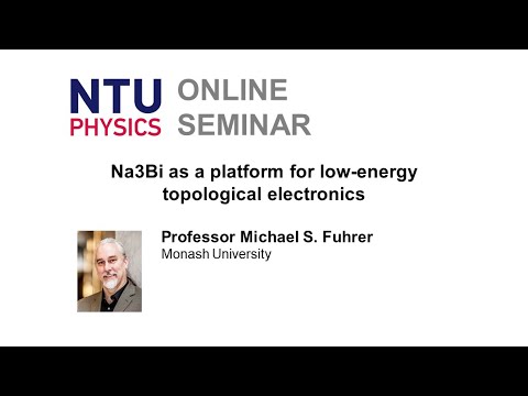 Physics Seminar: Na3Bi as a platform for low-energy topological electronics | Michael S. Fuhrer