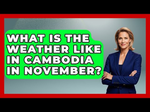 What Is The Weather Like In Cambodia In November? - Exploring Southeast Asia