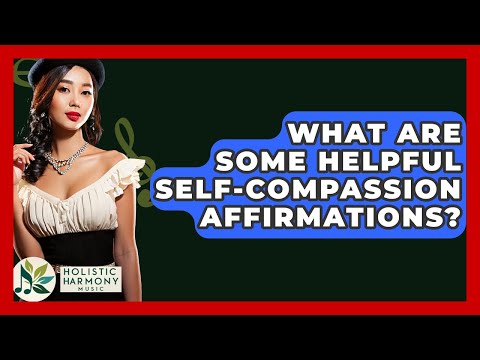 What Are Some Helpful Self-compassion Affirmations? - Holistic Harmony Music