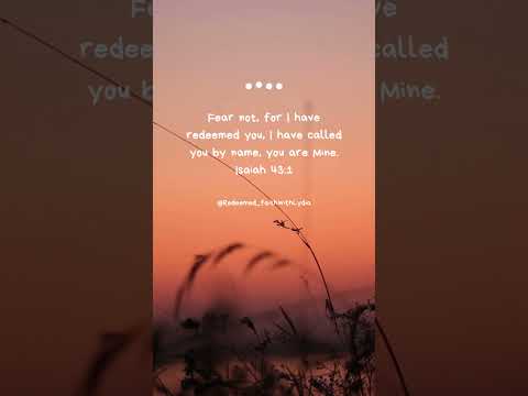 Fear not, for I have redeemed you, I have called you by name, you are Mine Isaiah 43:1