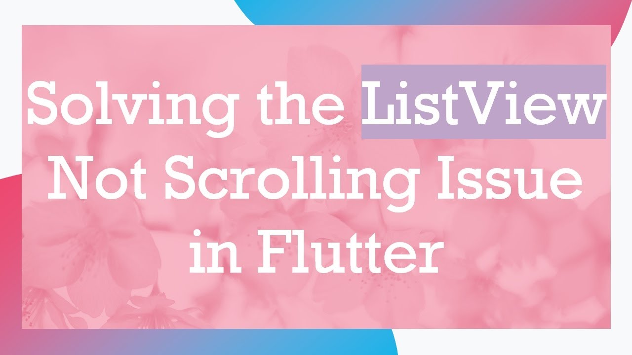 Solving the ListView Not Scrolling Issue in Flutter