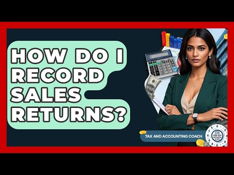 How Do I Record Sales Returns? - Tax and Accounting Coach