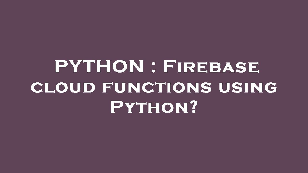 PYTHON : Firebase cloud functions using Python?