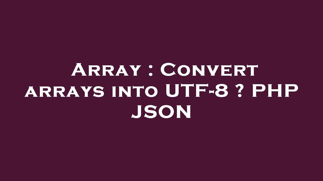 Array : Convert arrays into UTF-8 ? PHP JSON
