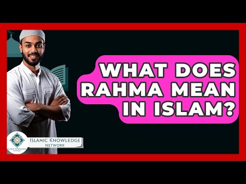 What Does Rahma Mean In Islam? - Islamic Knowledge Network