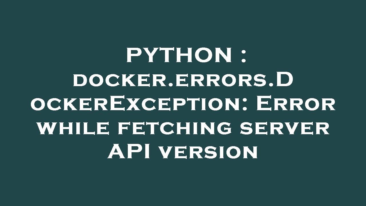 PYTHON : docker.errors.DockerException: Error while fetching server API version