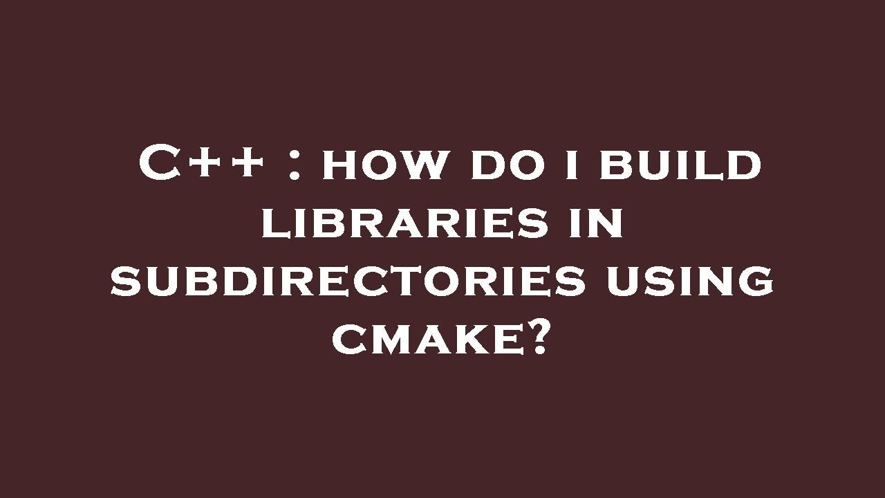 C++ : how do i build libraries in subdirectories using cmake?