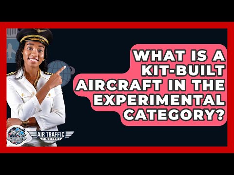 What Is A Kit-built Aircraft In The Experimental Category? - Air Traffic Insider