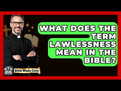 What Does The Term Lawlessness Mean In The Bible? - BibleMadeClear.com